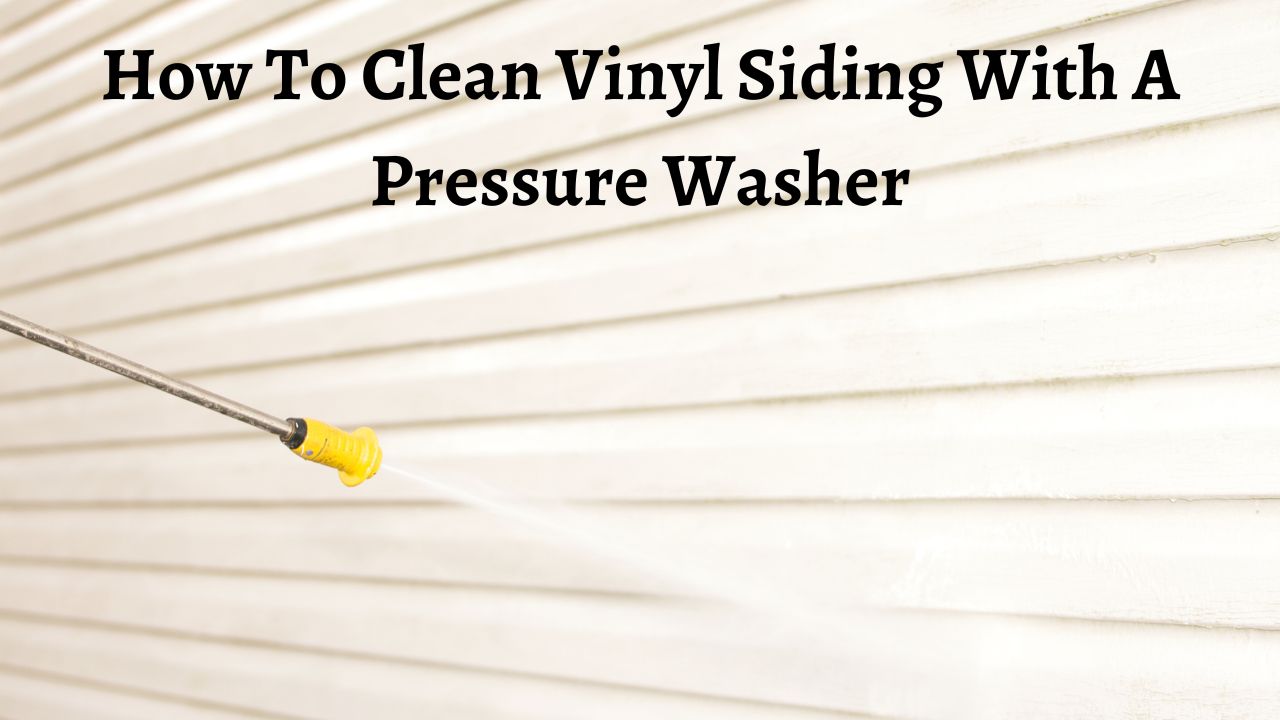 How To Clean Vinyl Siding With A Pressure Washer ? 2025